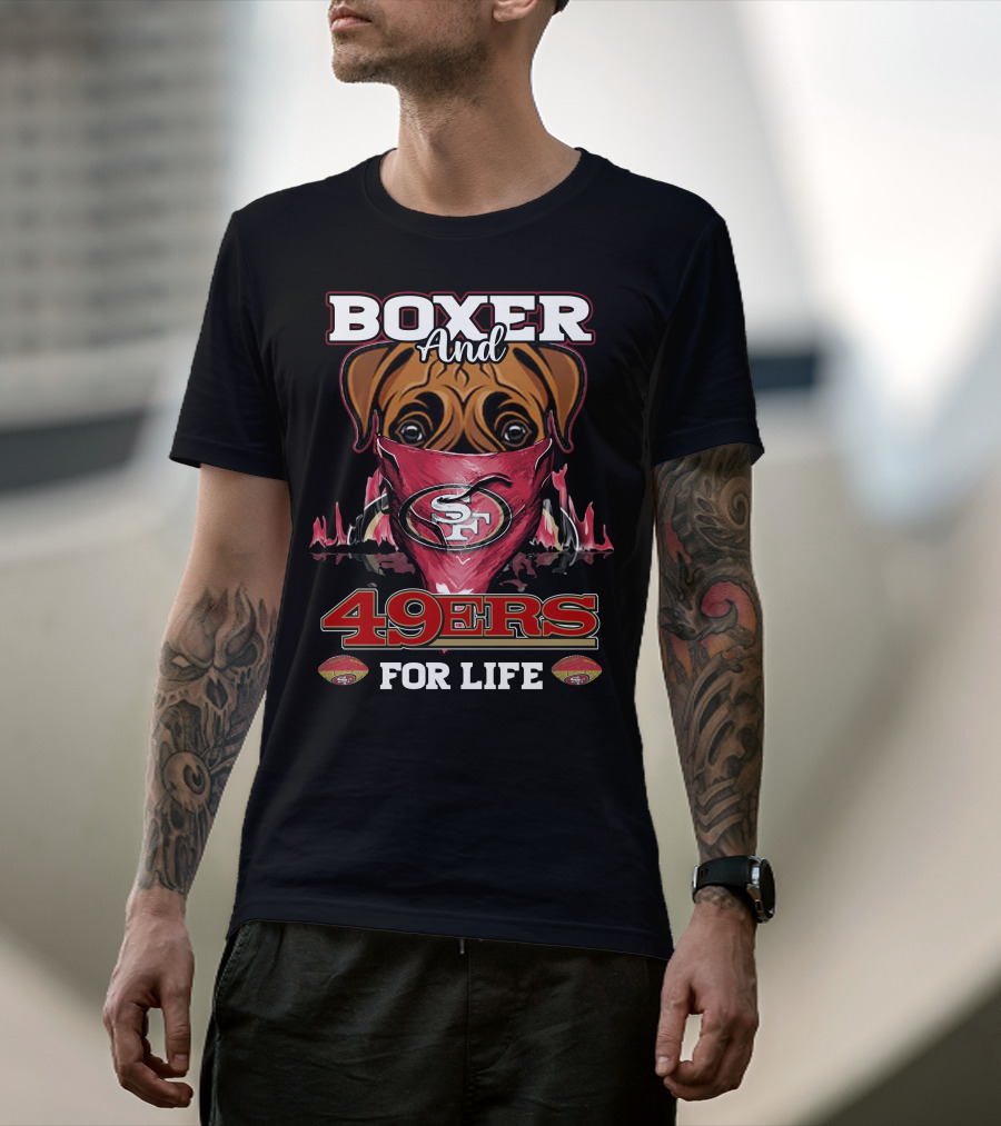 Boxer And 49ers For Life San Francisco Football Fan Loyalty T-Shirt