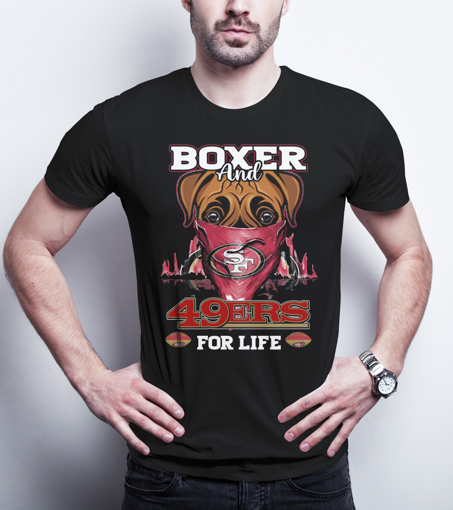 Boxer And 49ers For Life San Francisco Football Fan Loyalty T-Shirt
