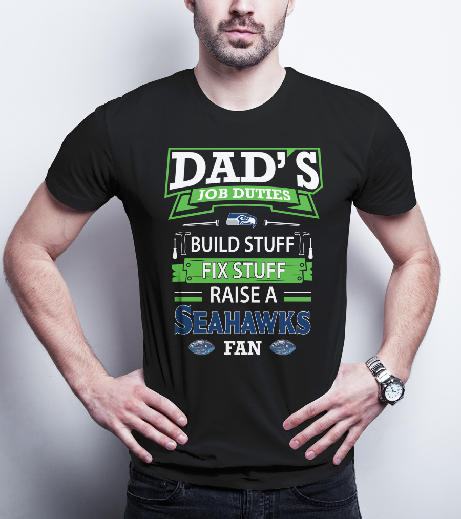 Dad's Job Duties Build Stuff Fix Stuff Raise A Seahawks Fan T-Shirt