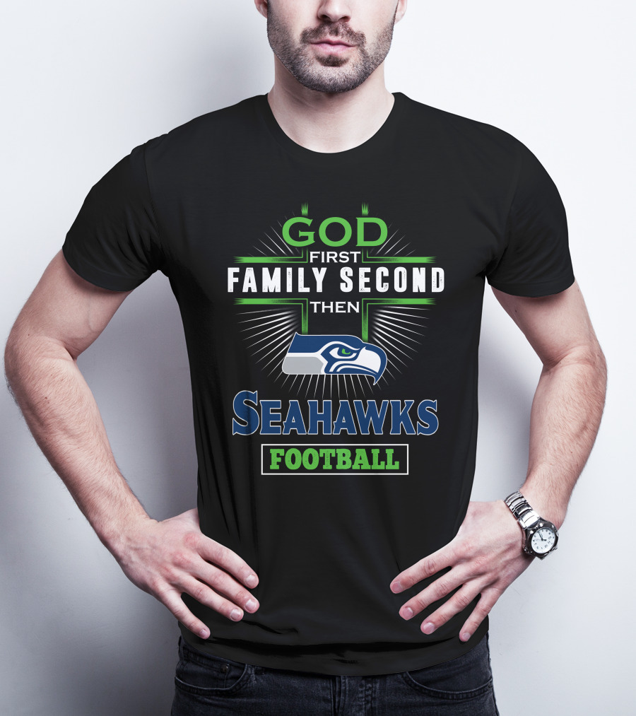 God First Family Second Then Seattle Seahawks Football T-Shirt