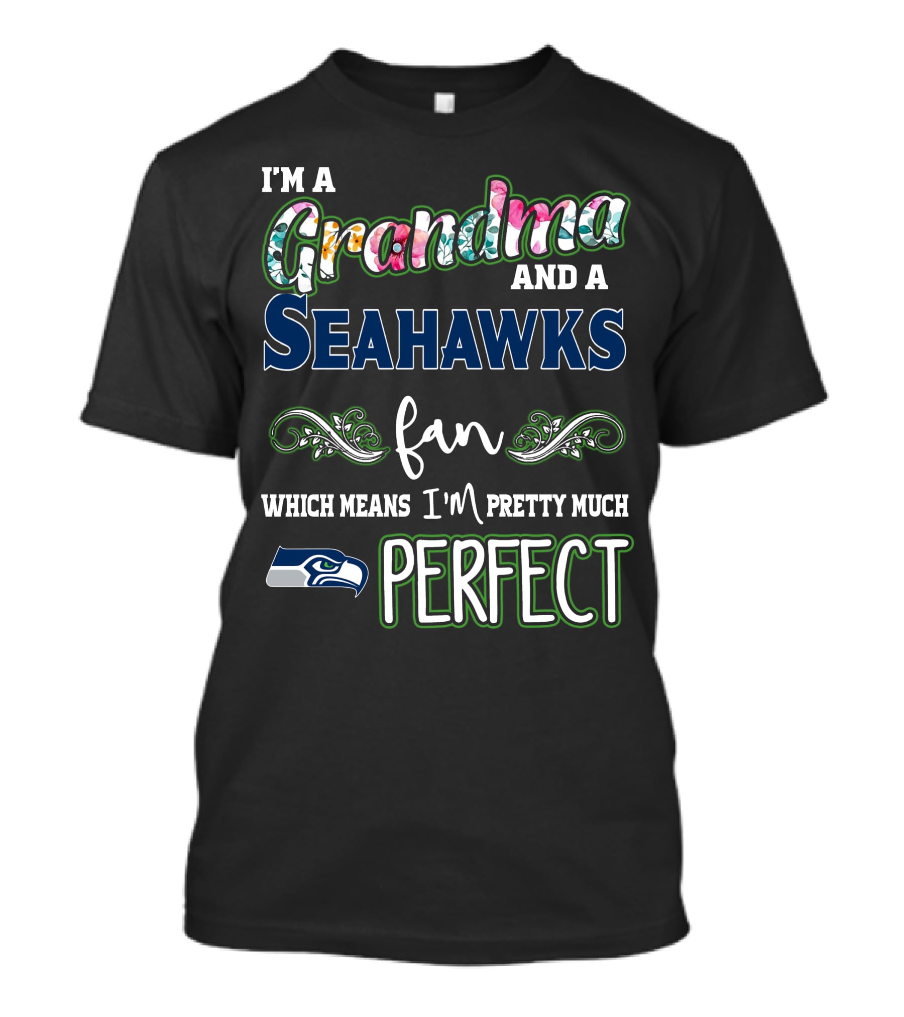 I'm A Grandma And A Seahawks Fan Which Means I'm Pretty Much Perfect T-Shirt