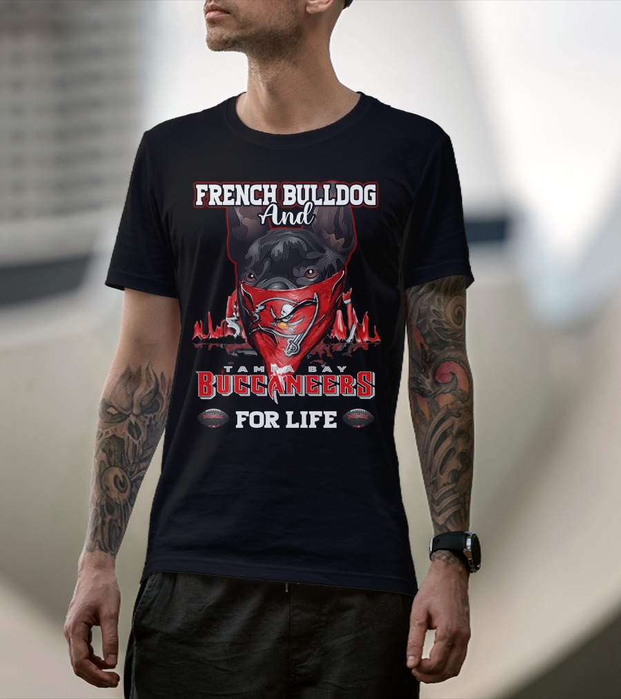 French Bulldog And Tampa Bay Buccaneers For Life T-Shirt