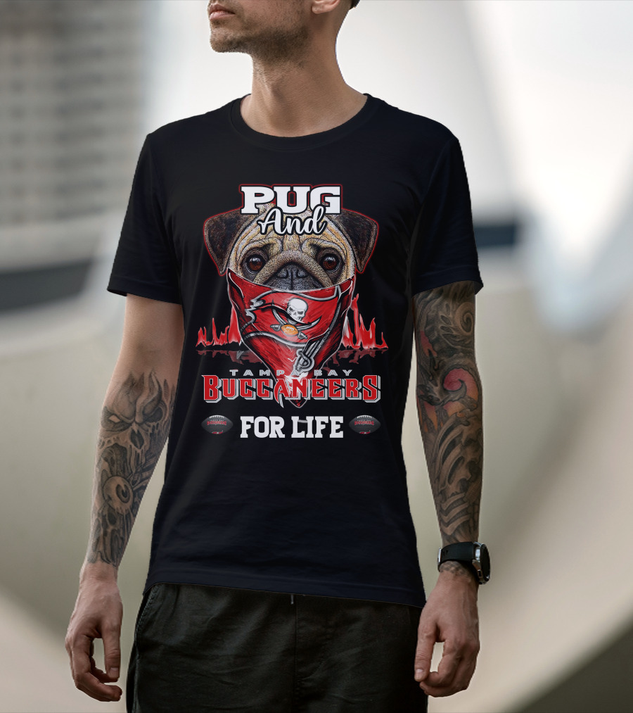 Pug And Tampa Bay Buccaneers For Life T-Shirt