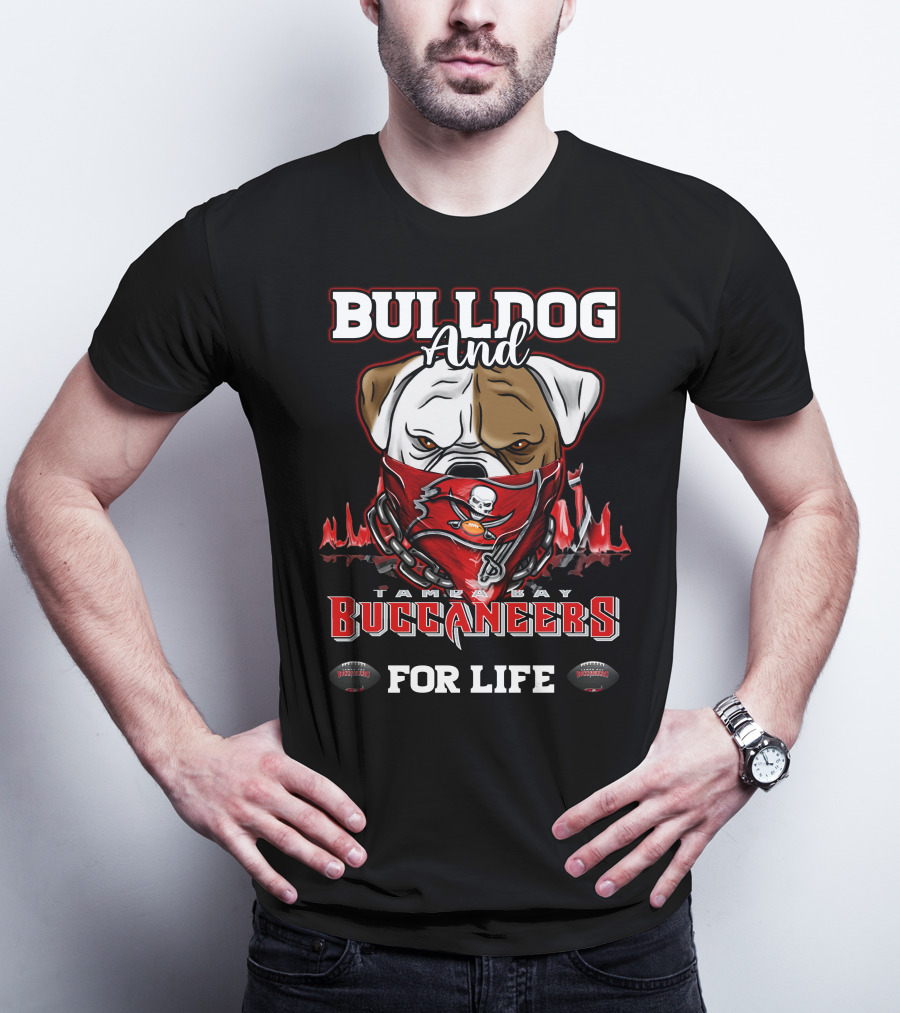 Bulldog And Tampa Bay Buccaneers For Life T-Shirt