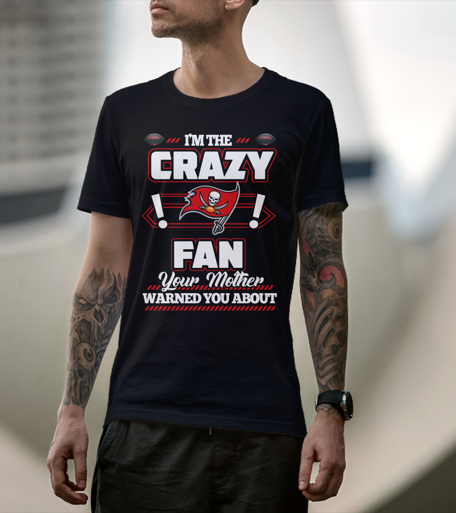 I'm The Crazy Fan Your Mother Warned You About Tampa Bay Buccaneers T-Shirt