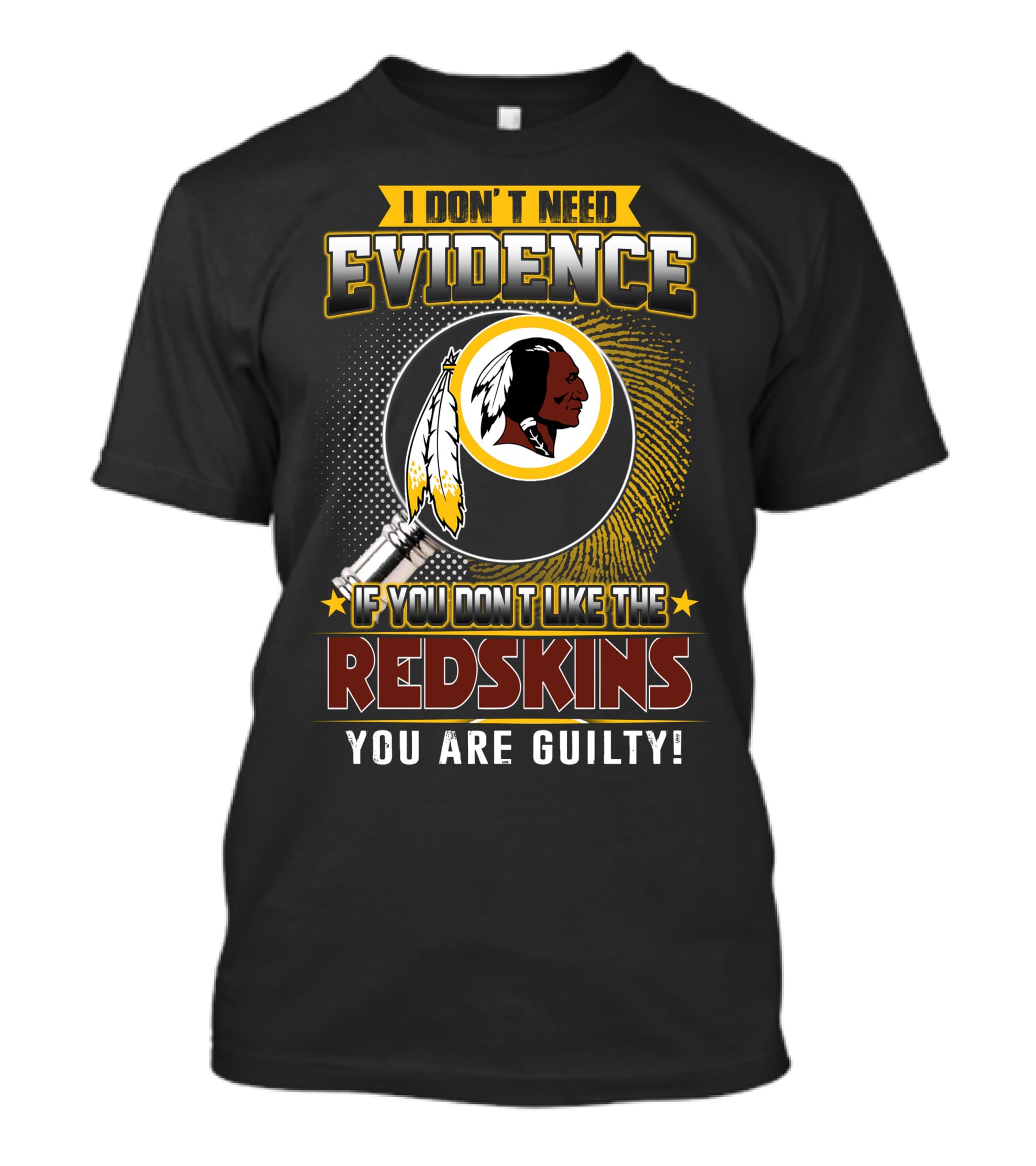 I Don’t Need Evidence If You Don’t Like The Redskins You Are Guilty T-Shirt