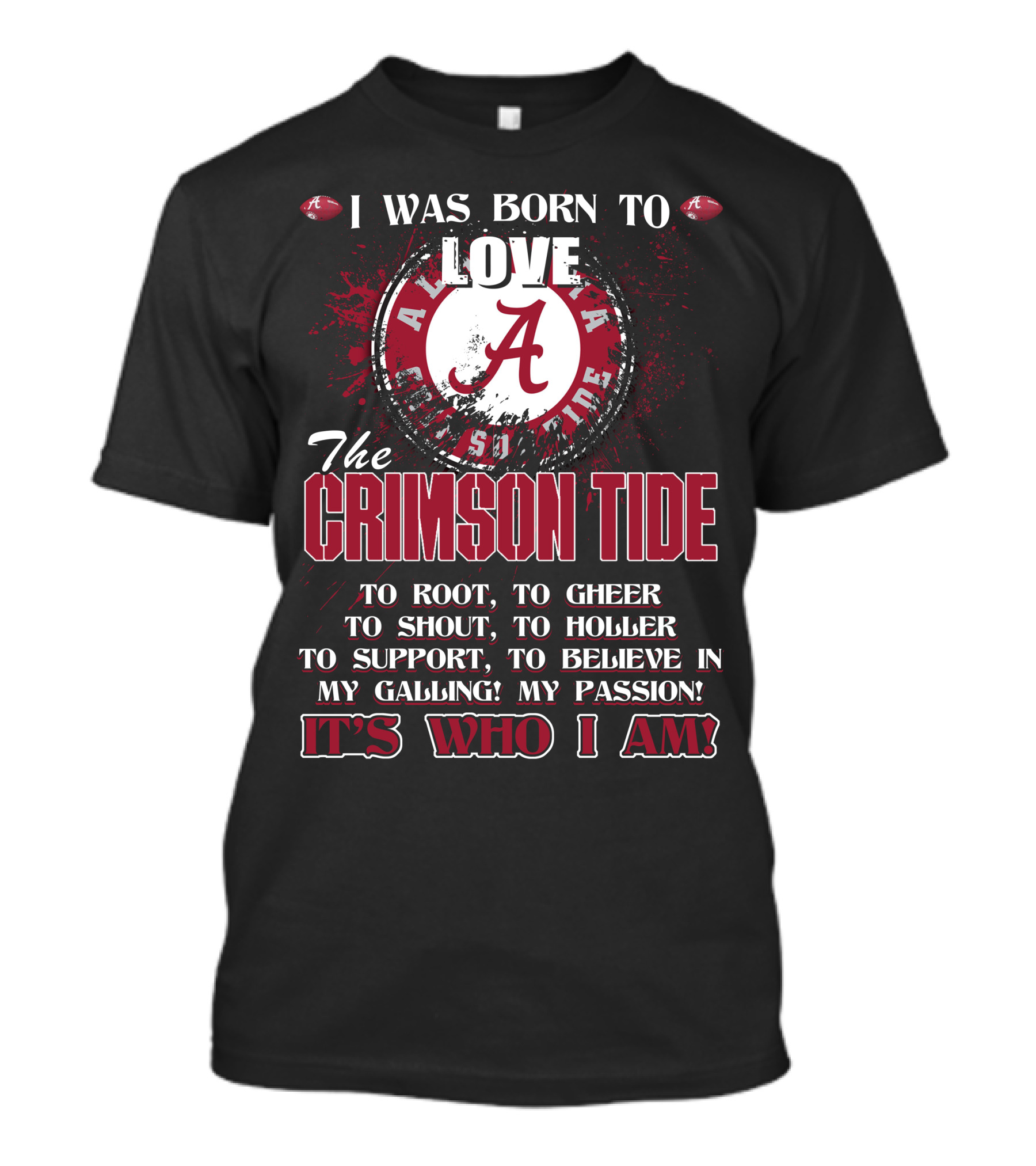 I Was Born To Love The Alabama Crimson Tide It's Who I Am T-Shirt