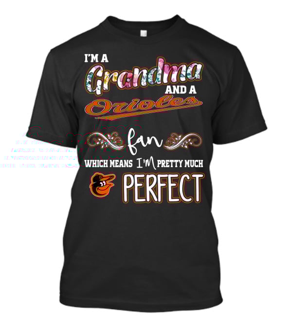 I'm A Grandma And A Orioles Fan Which Means I'm Pretty Much Perfect T-Shirt
