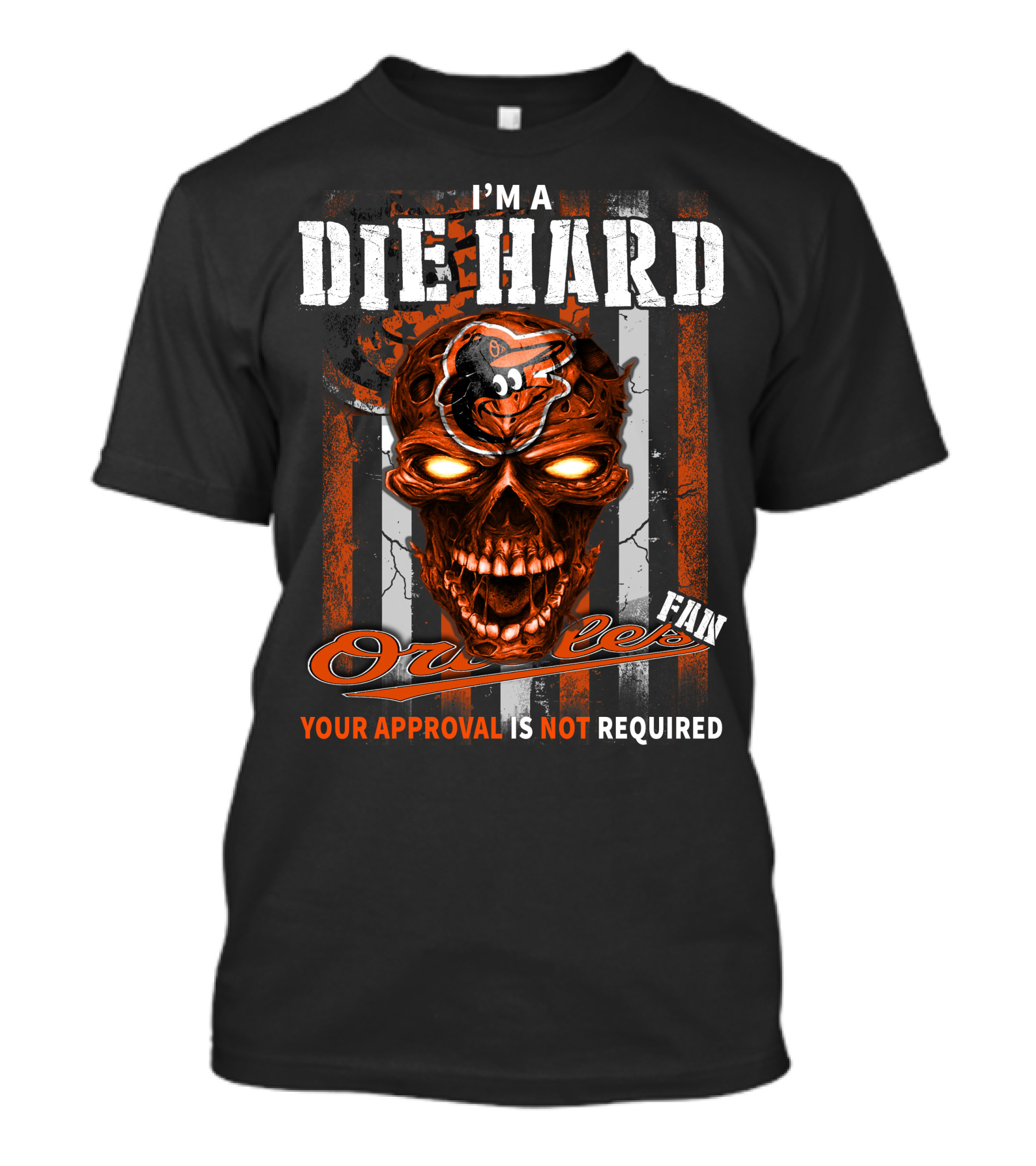 I'm A Die Hard Orioles Fan Your Approval Is Not Required T-Shirt