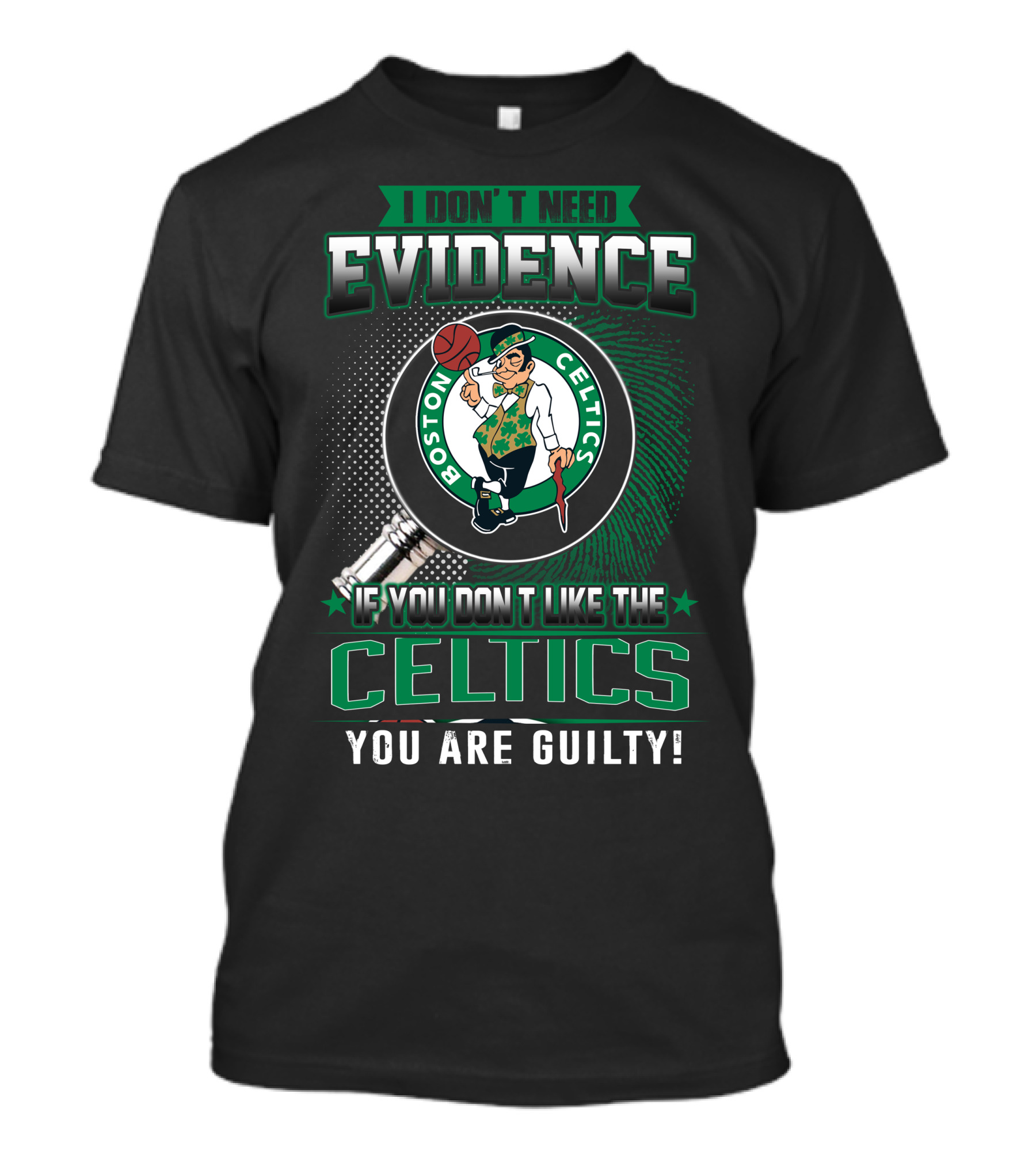 I DON'T NEED EVIDENCE IF YOU DON'T LIKE THE BOSTON CELTICS YOU ARE GUILTY T-Shirt