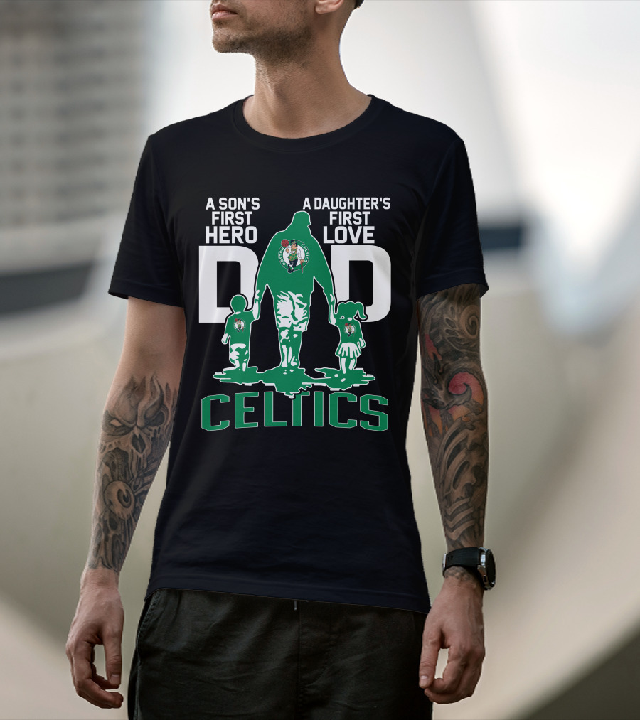 A Son's First Hero A Daughter's First Love Dad Celtics T-Shirt