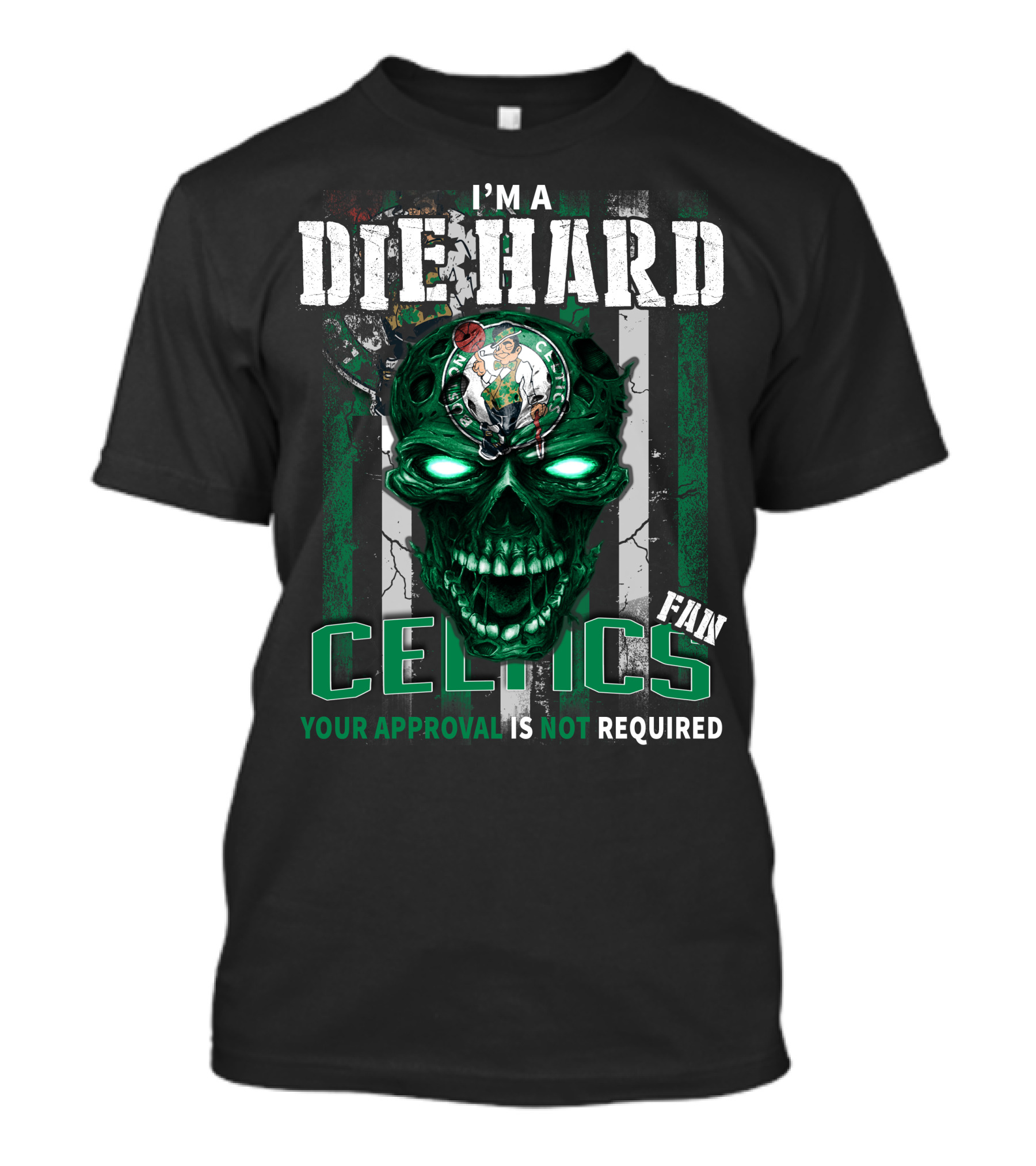 I'm A Die Hard Celtics Fan Your Approval Is Not Required T-Shirt