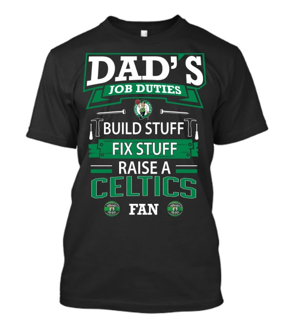 Dad's Job Duties Build Stuff Fix Stuff Raise A Boston Celtics Fan T-Shirt