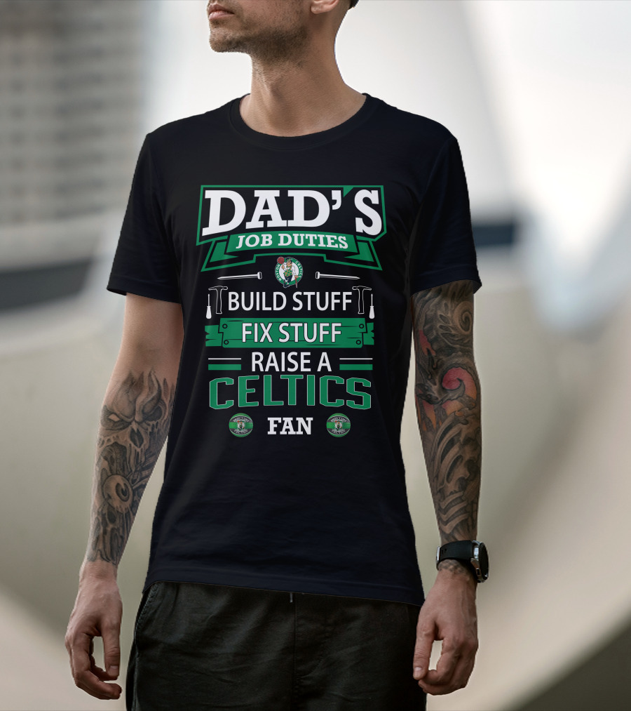 Dad's Job Duties Build Stuff Fix Stuff Raise A Boston Celtics Fan T-Shirt