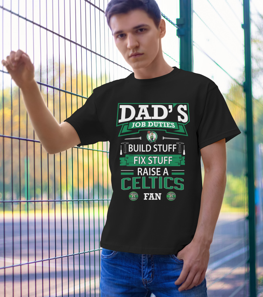 Dad's Job Duties Build Stuff Fix Stuff Raise A Boston Celtics Fan T-Shirt
