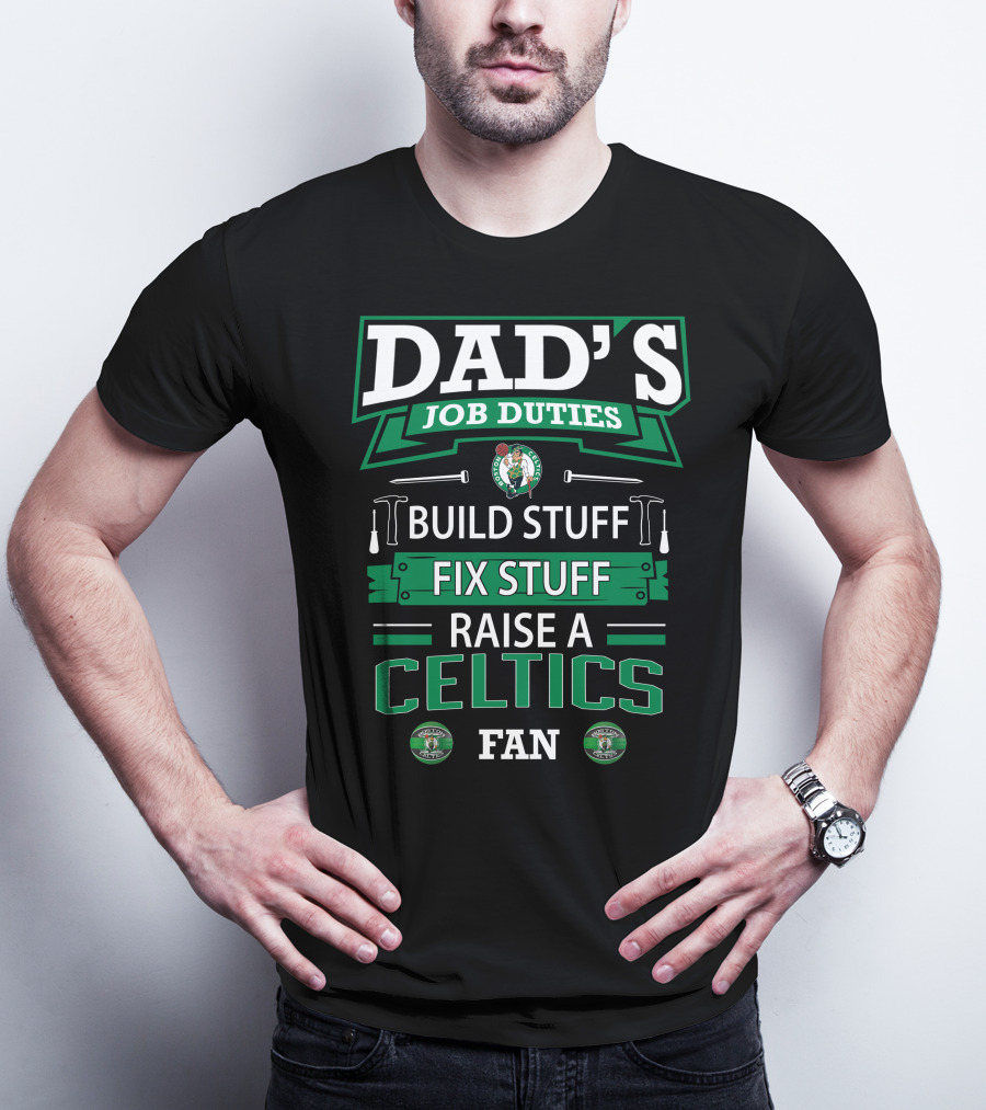 Dad's Job Duties Build Stuff Fix Stuff Raise A Boston Celtics Fan T-Shirt