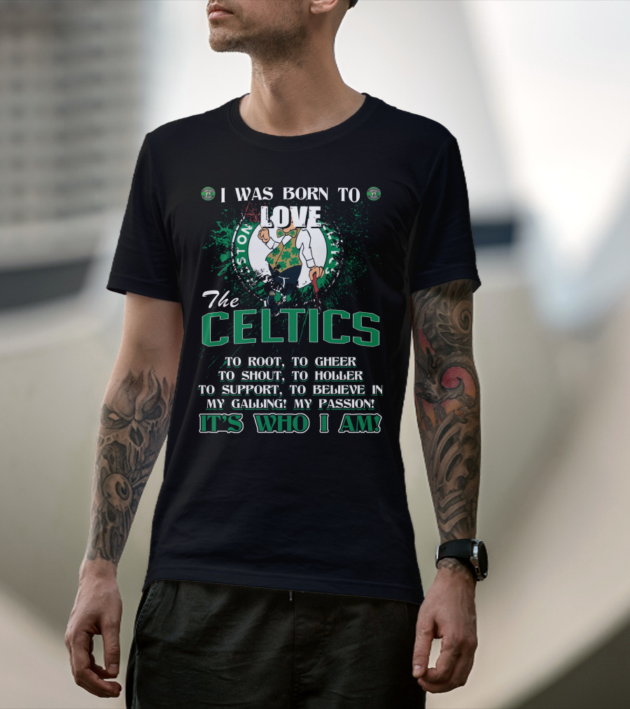I Was Born To Love The Boston Celtics It's Who I Am T-Shirt