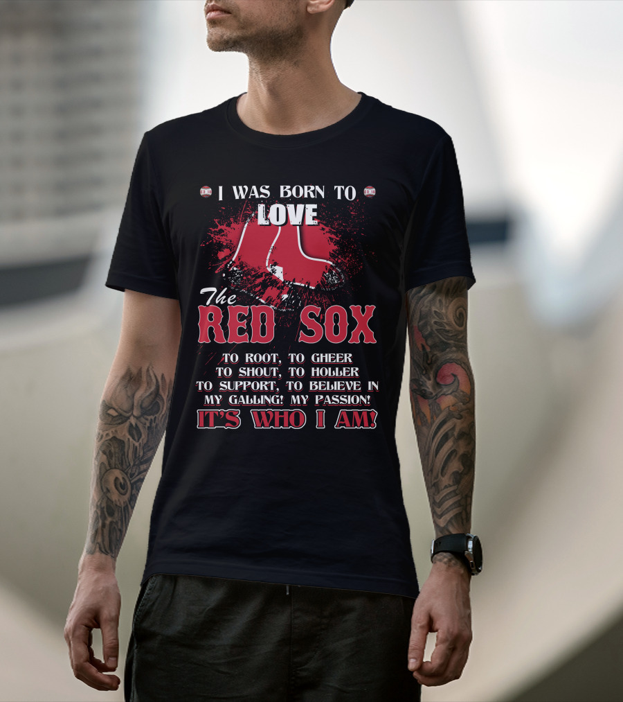 I Was Born To Love The Red Sox It's Who I Am T-Shirt