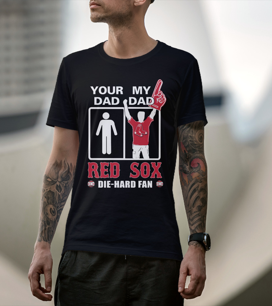 Your Dad My Dad Red Sox Die-Hard Fan T-Shirt