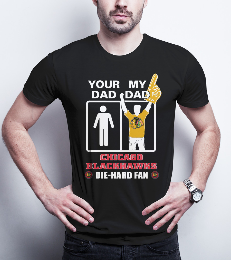 Your Dad My Dad Chicago Blackhawks Die-Hard Fan T-Shirt