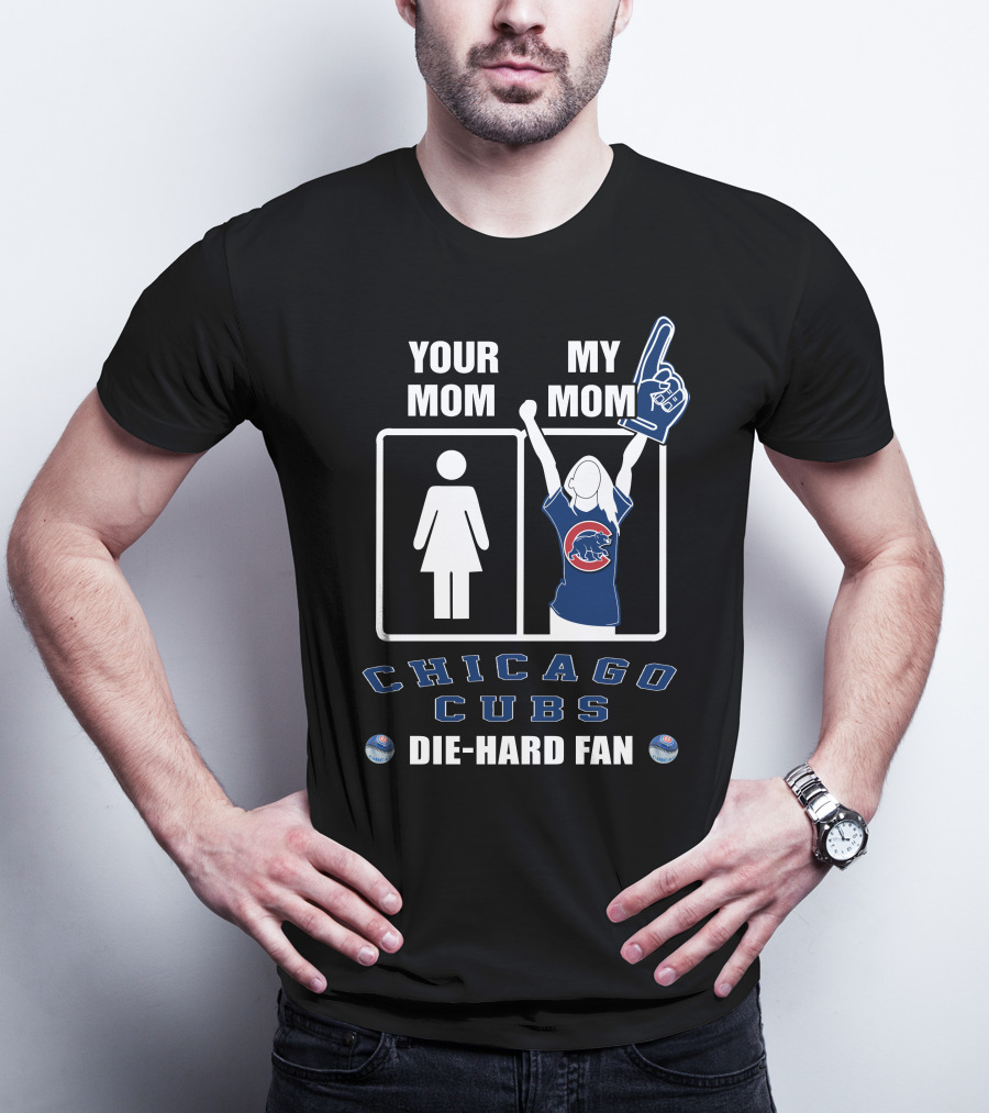 YOUR MOM MY MOM CHICAGO CUBS DIE-HARD FAN T-Shirt