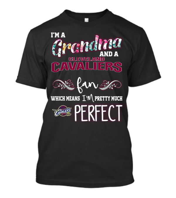 I'm A Grandma And A Cleveland Cavaliers Fan Which Means I'm Pretty Much Perfect T-Shirt