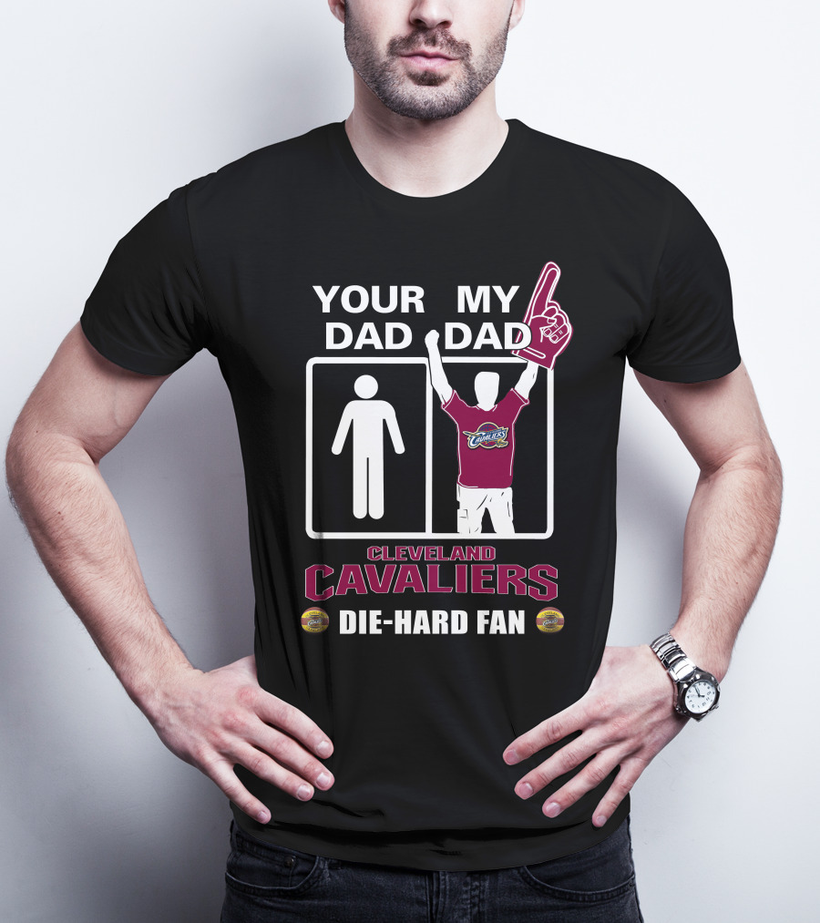 Your Dad My Dad Cleveland Cavaliers Die-Hard Fan T-Shirt