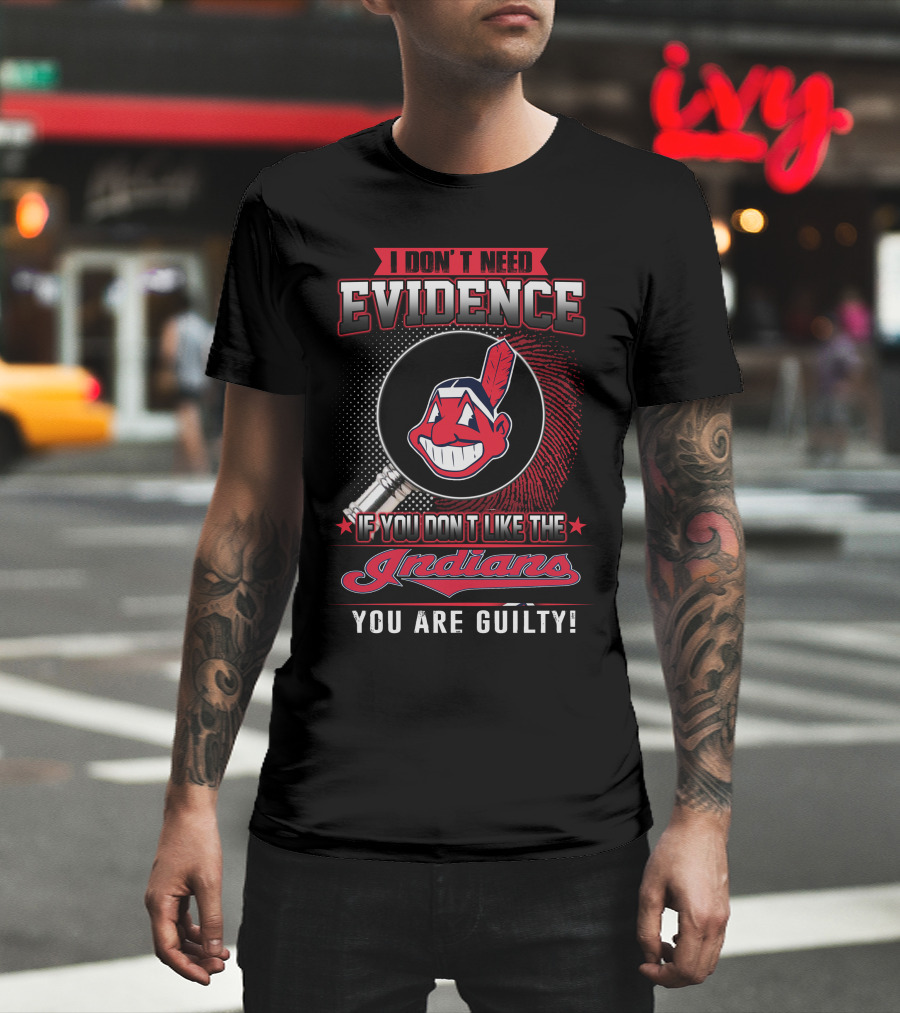 I Don't Need Evidence If You Don't Like The Indians You Are Guilty T-Shirt