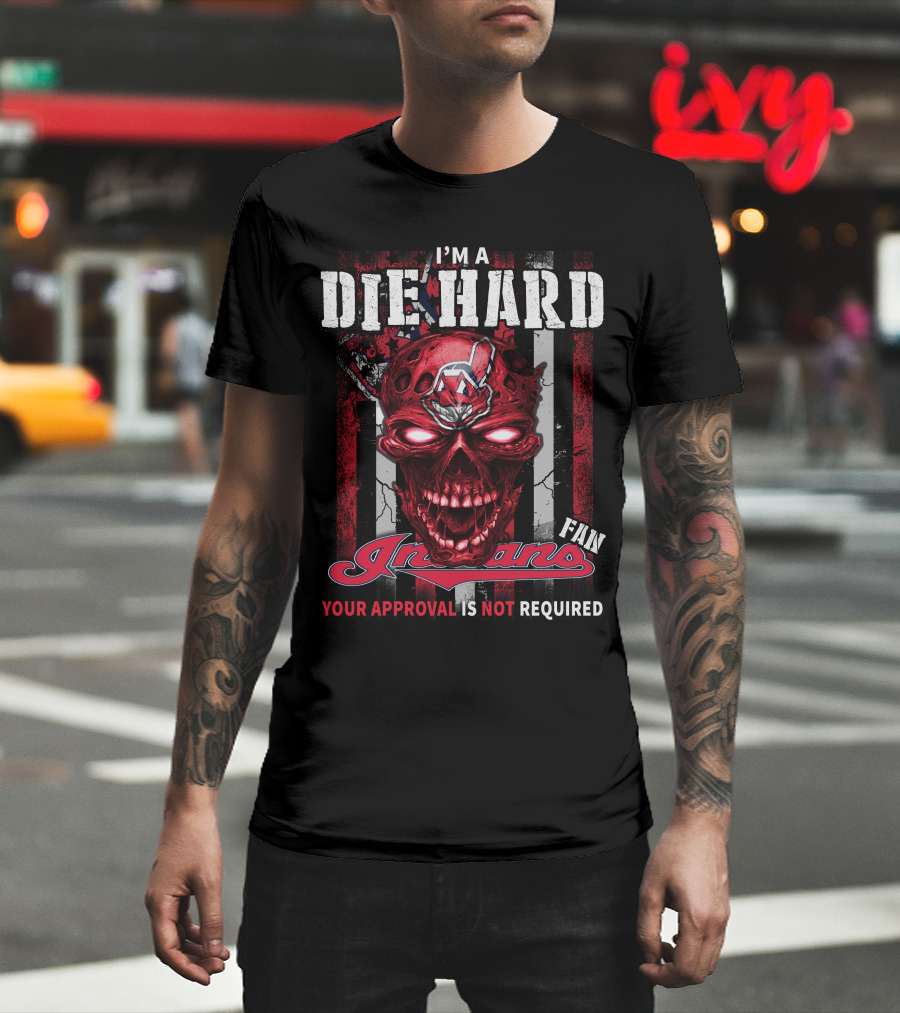 I'm A Die Hard Fan Indians Your Approval Is Not Required T-Shirt
