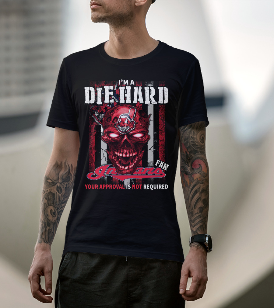 I'm A Die Hard Fan Indians Your Approval Is Not Required T-Shirt