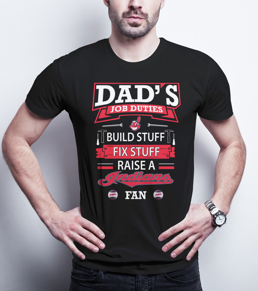 Dad's Job Duties Build Stuff Fix Stuff Raise A Cleveland Indians Fan T-Shirt