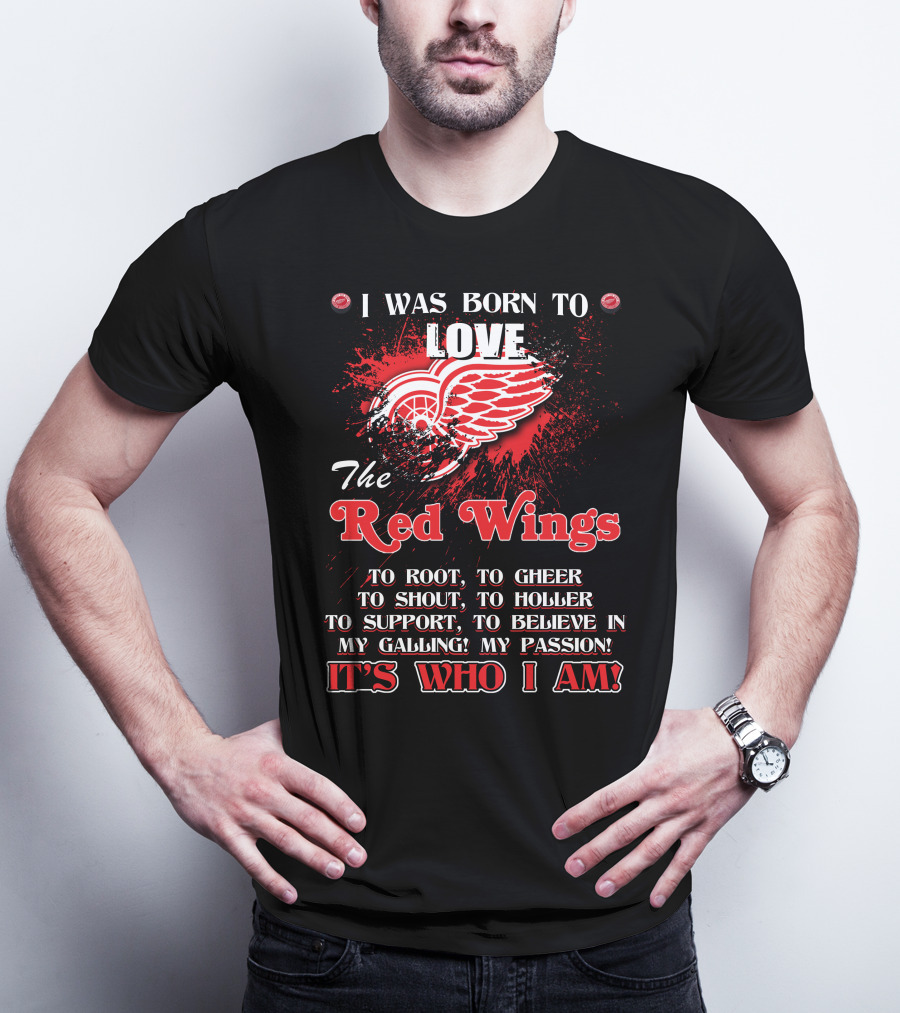I Was Born To Love The Red Wings It's Who I Am T-Shirt