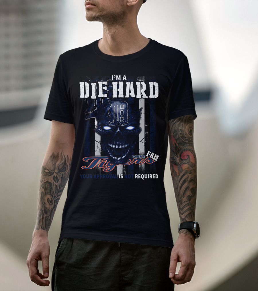 I'm A Die Hard Detroit Tigers Fan Your Approval Is Not Required T-Shirt