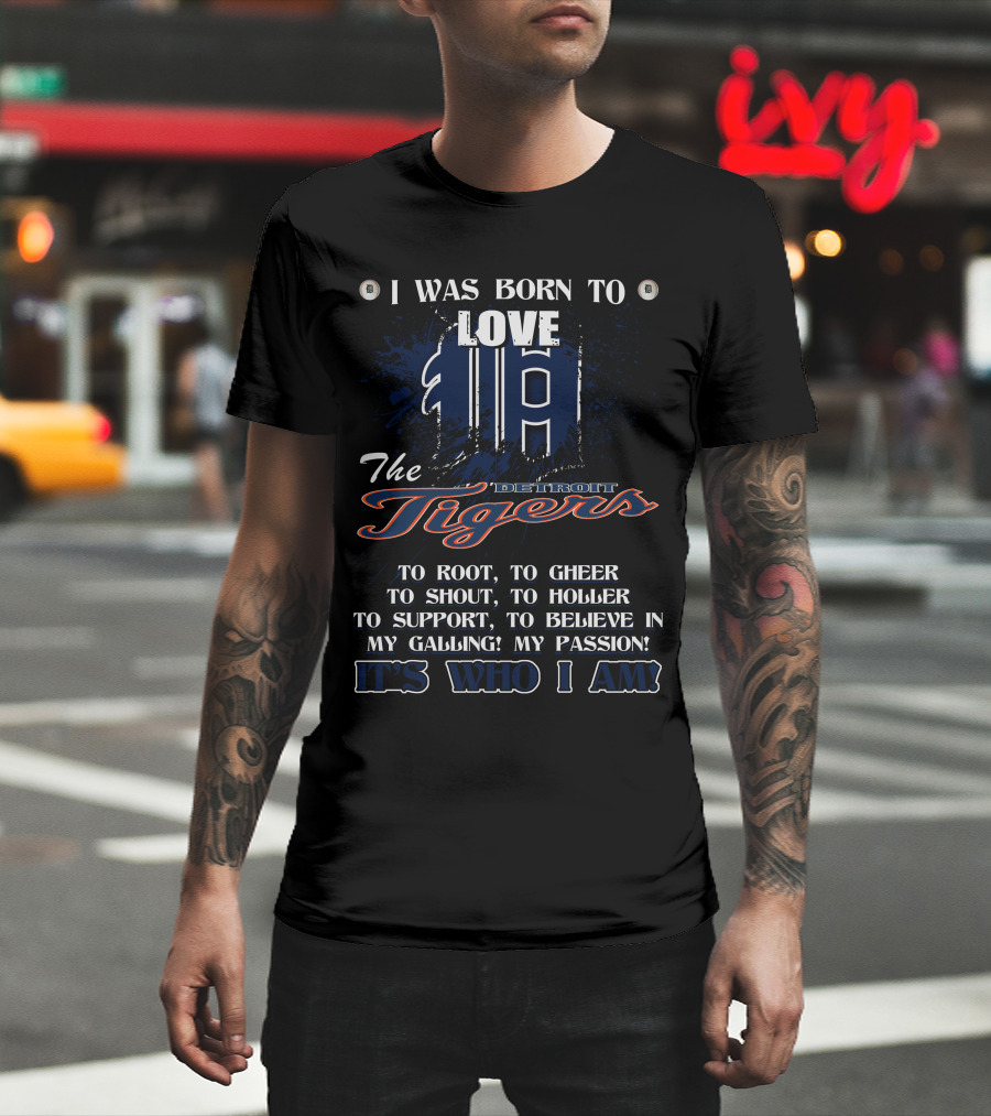 I Was Born To Love The Detroit Tigers It's Who I Am T-Shirt
