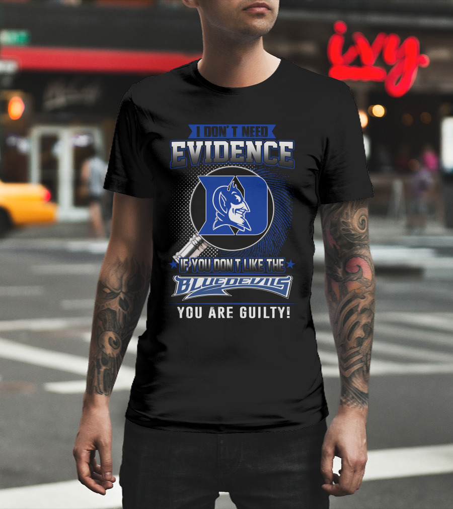 I Don't Need Evidence If You Don’t Like The Duke Blue Devils You Are Guilty T-Shirt