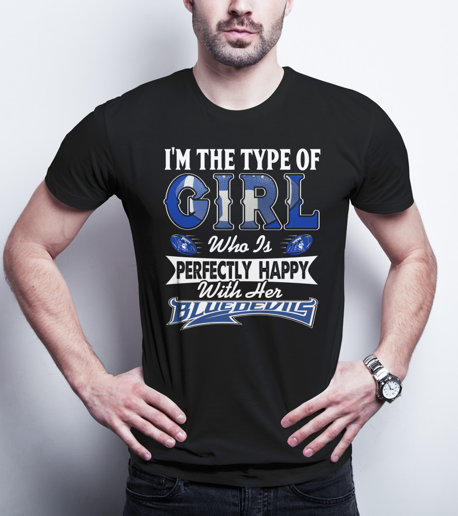 I'm The Type Of Girl Who Is Perfectly Happy With Her Blue Devils T-Shirt