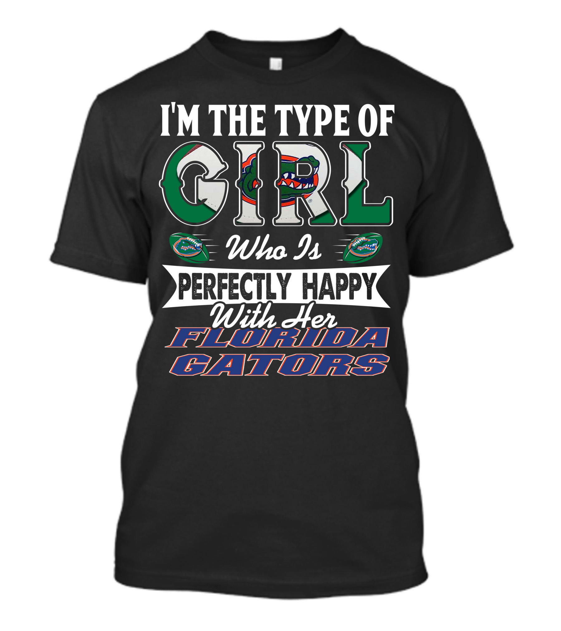 I'm The Type Of Girl Who Is Perfectly Happy With Her Florida Gators T-Shirt