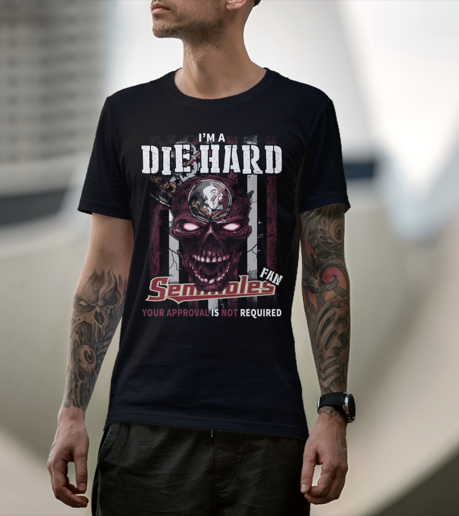I'm A Die Hard Florida State Seminoles Fan Your Approval Is Not Required T-Shirt