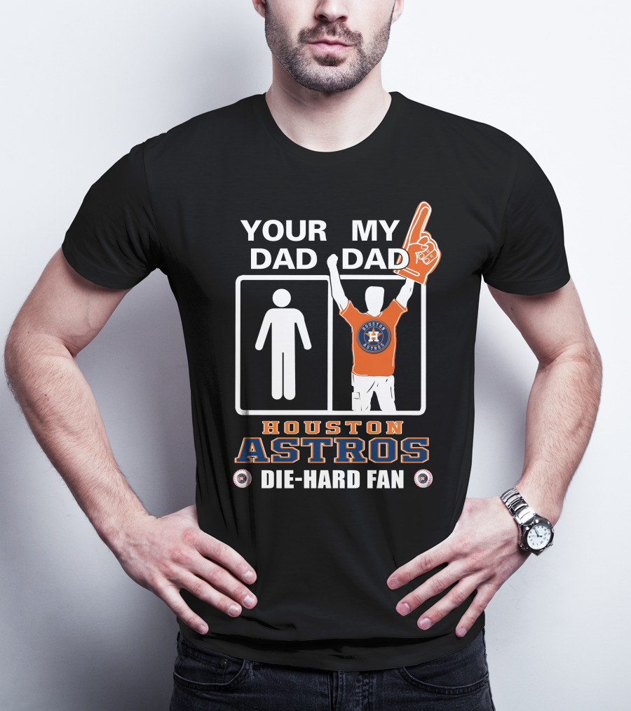 Your Dad My Dad Houston Astros Die-Hard Fan T-Shirt