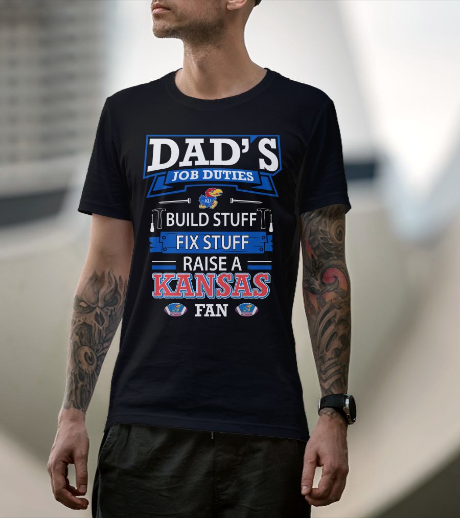 Dad's Job Duties Build Stuff Fix Stuff Raise A Kansas Jayhawks Fan T-Shirt