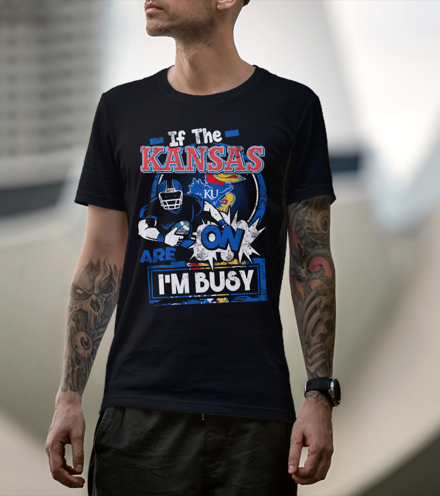 If The Kansas Jayhawks Are On I'm Busy T-Shirt