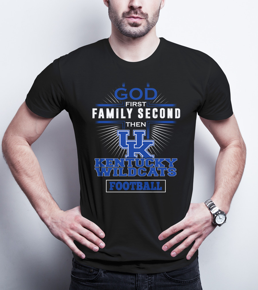 God First Family Second Then Kentucky Wildcats Football T-Shirt