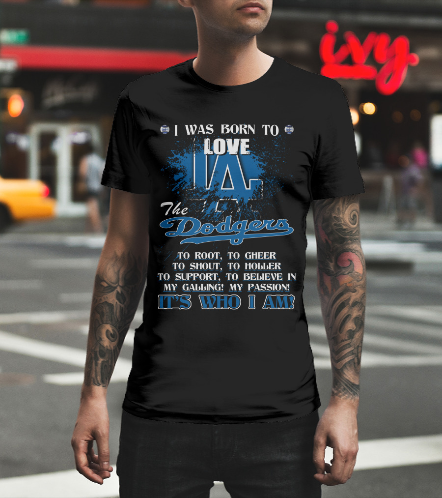 I Was Born To Love LA Dodgers It's Who I Am T-Shirt