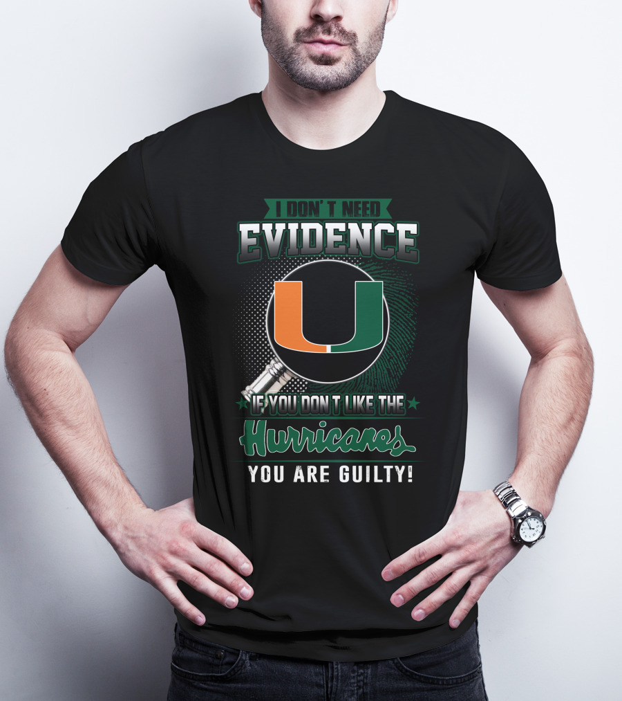 I Don't Need Evidence If You Don't Like The Hurricanes You Are Guilty Miami Hurricanes T-Shirt