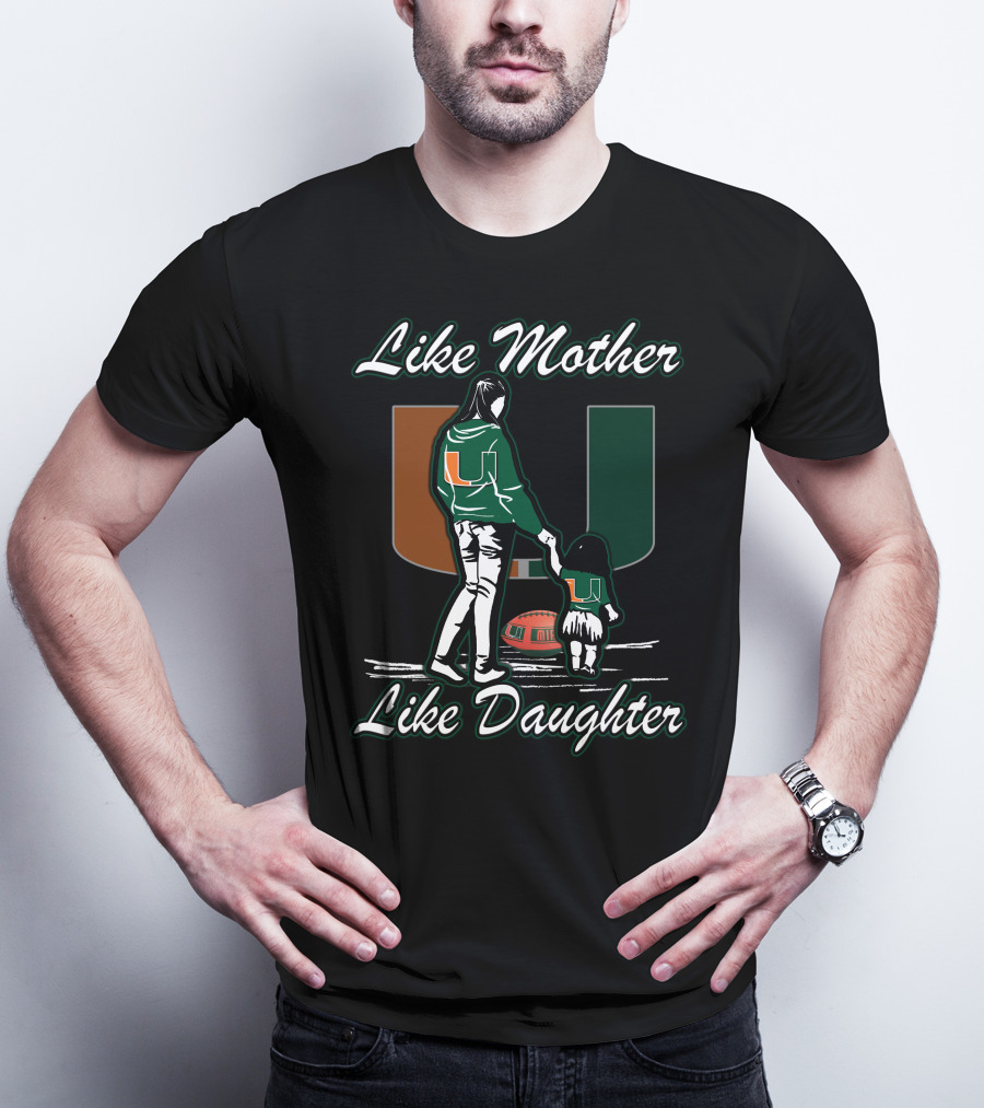 Like Mother Like Daughter Miami Hurricanes Football U T-Shirt
