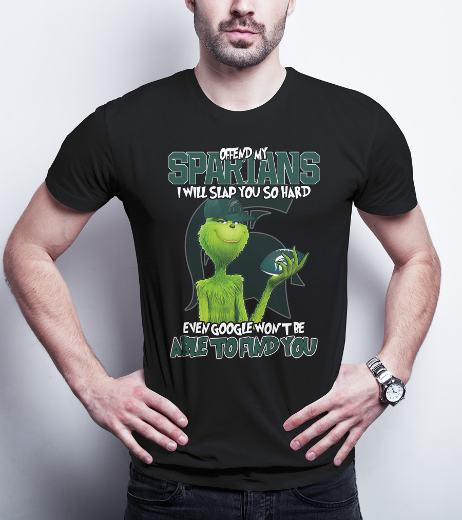 Offend My Spartans I Will Slap You So Hard Even Google Won't Be Able To Find You Grinch Michigan State Spartans T-Shirt