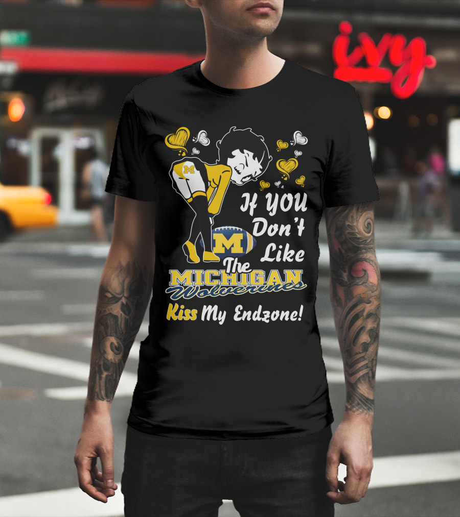 If You Don't Like The Michigan Wolverines Kiss My Endzone T-Shirt