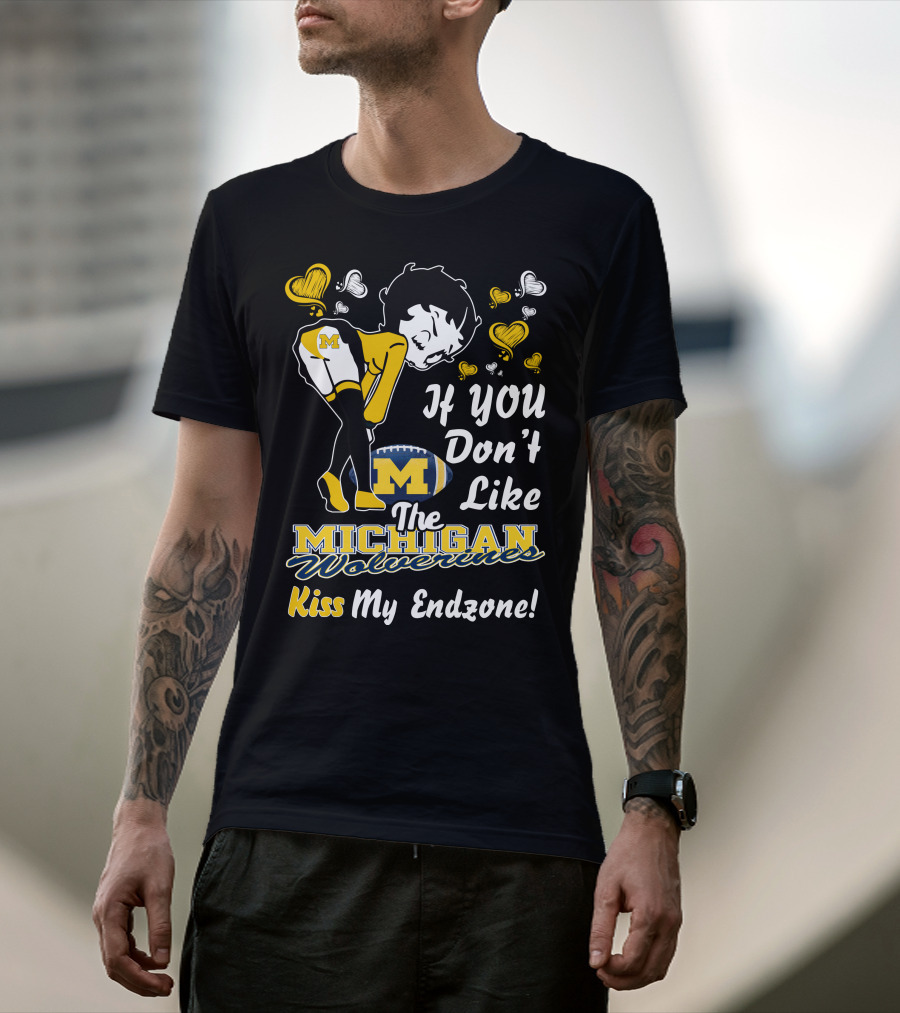 If You Don't Like The Michigan Wolverines Kiss My Endzone T-Shirt