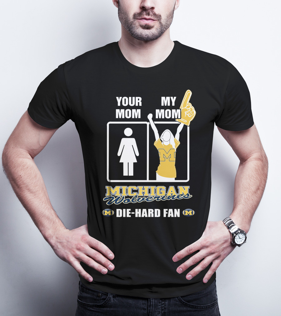 Your Mom My Mom Michigan Wolverines Die-Hard Fan T-Shirt