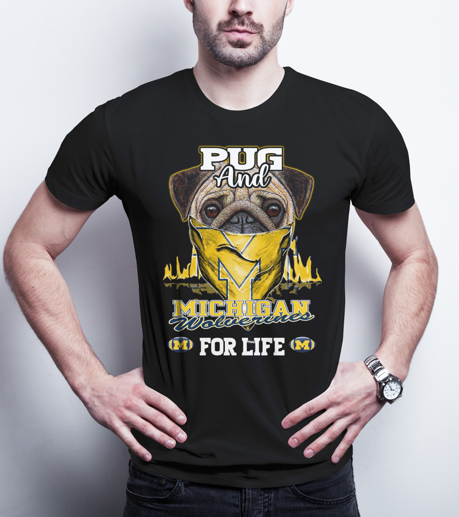 Pug And Michigan Wolverines For Life T-Shirt